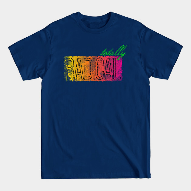 Totally Radical - 90s Inspired Design - Radical - T-Shirt Designed ... Totally Radical - 90s Inspired Design - Radical - T-Shirt Designed ...